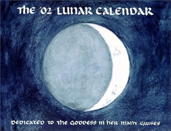 The 2002 Lunar Calendar: Dedicated to the Goddess in Her Many Guises ...