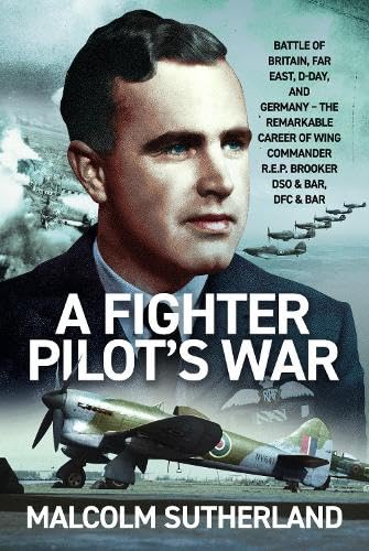 A Fighter Pilot’s War: Battle of Britain, Far East, D-Day, & Germany ...