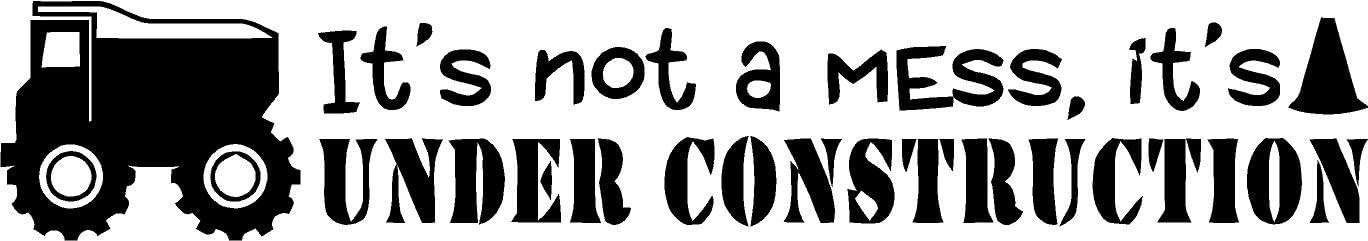 Amazon.com: IT'S NOT A MESS, IT'S UNDER CONSTRUCTION Wall Art Decal ...