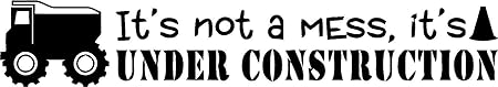 Amazon.com: IT'S NOT A MESS, IT'S UNDER CONSTRUCTION Wall Art Decal ...