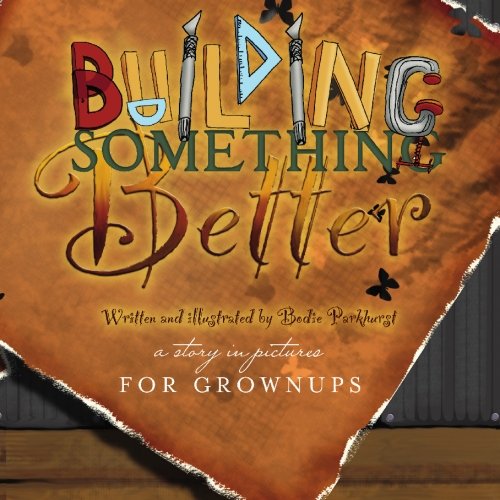 Building Something Better: A Story In Pictures For Grownups: Parkhurst ...