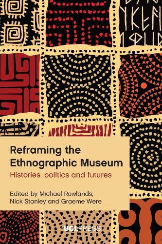 Reframing the Ethnographic Museum: Histories, Politics and Futures ...