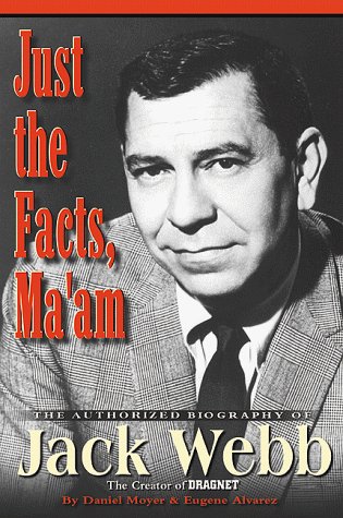 Just the Facts, Ma'Am: The Authorized Biography of Jack Webb: Daniel ...