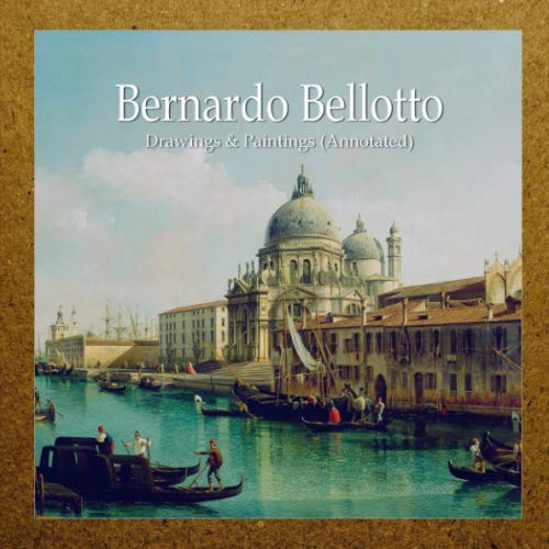 Bernardo Bellotto: Drawings & Paintings (Annotated): Bellotto, Bernardo ...