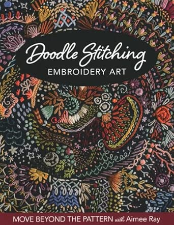 Doodle Stitching Embroidery Art: Move Beyond the Pattern with Aimee Ray ...