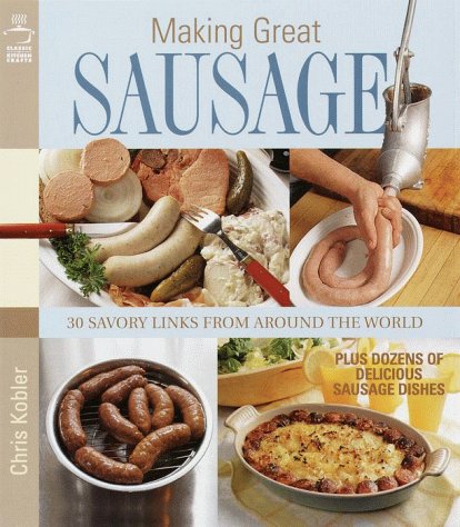Making Great Sausage: 30 Savory Links from Around the World-Plus Dozens ...