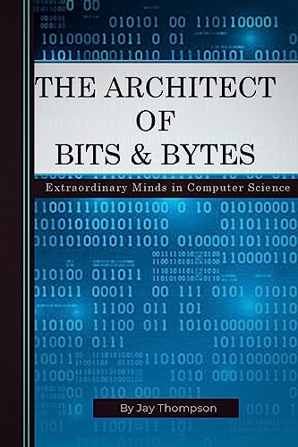 Amazon.com: THE ARCHITECT OF BITS AND BYTES: Extraordinary Minds in ...