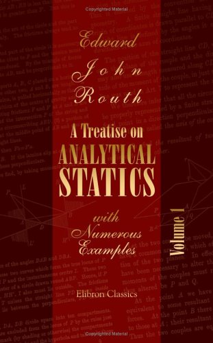 A Treatise on Analytical Statics with Numerous Examples: Volume 1: Routh, Edward John ...