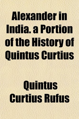 Alexander in India. a Portion of the History of Quintus Curtius ...