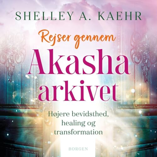 Rejser gennem Akasha-arkivet: Højere bevidsthed, healing og ...