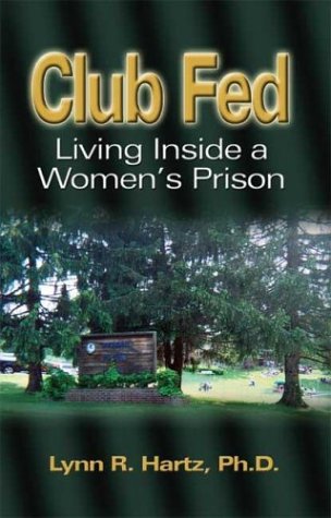 Club Fed: Living Inside a Women's Prison: Hartz, Lynn R., Ph.D ...