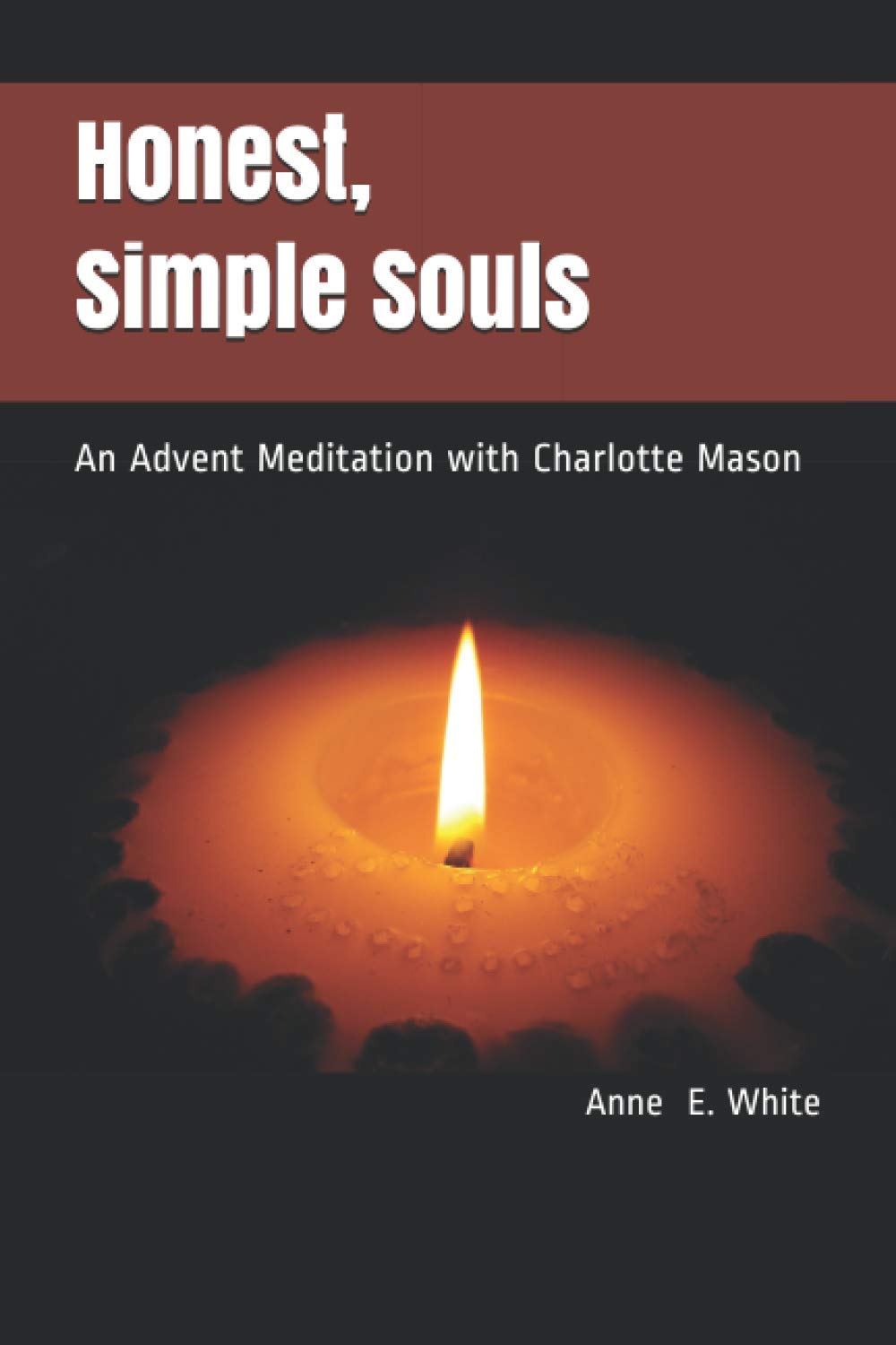 Honest, Simple Souls: An Advent Meditation with Charlotte Mason: White ...