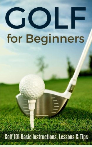 Golf for Beginners: Golf 101 Basic Instructions, Lessons & Tips: Saliba ...