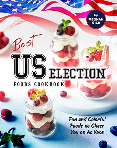 Best US Election Foods Cookbook: Fun and Colorful Foods to Cheer You on ...
