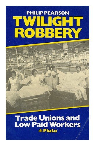 Twilight Robbery: Low-Paid Workers in Britain Today: Pearson, Philip ...