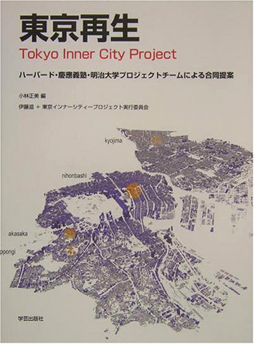 東京再生 Tokyo Inner City Project: ハーバード・慶應義塾・明治大学プロジェクトチームによる合同提案 | 小林 正美 ...