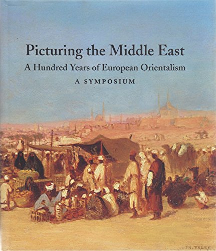 Picturing the Middle East: A Hundred Years of European Orientalism, a ...
