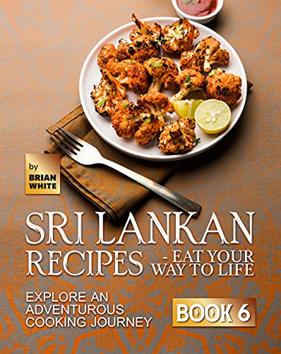 Sri Lankan Recipes - Eat Your Way to Life: Explore an Adventurous ...