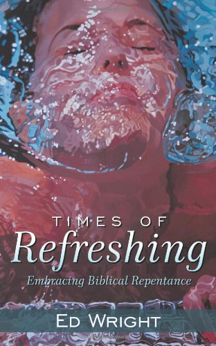 Times of Refreshing: Embracing Biblical Repentance: Wright, Ed ...
