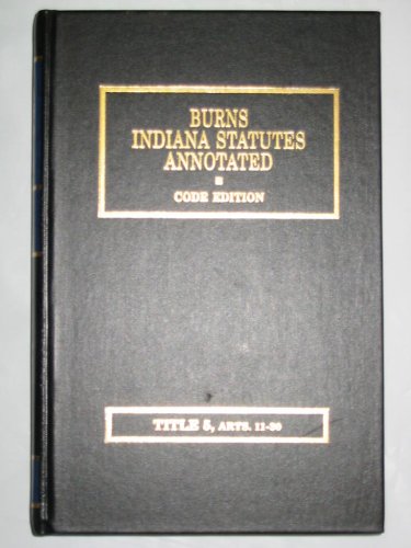 Burns Indiana Statutes Annotated, Title 5, Arts 11-30: Harrison Burn ...
