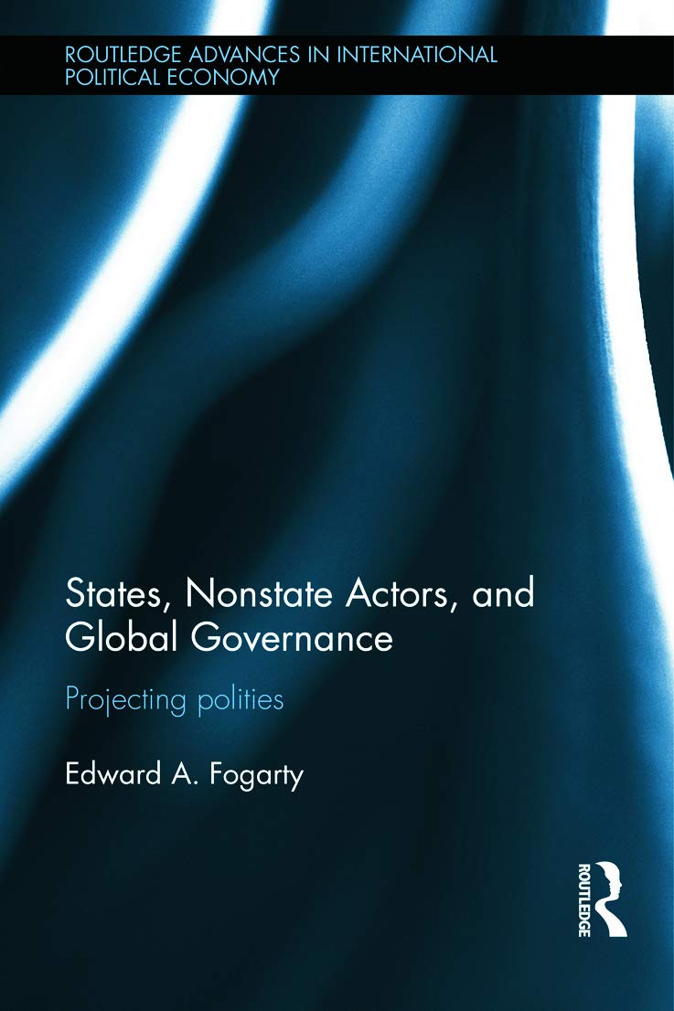 States, Nonstate Actors, and Global Governance: Projecting Polities ...