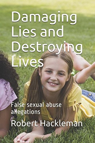 Damaging Lies and Destroying Lives: False sexual abuse allegations ...
