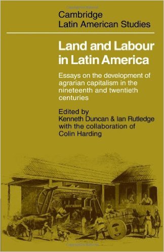 Land and Labour in Latin America: Essays on the Development of Agrarian ...