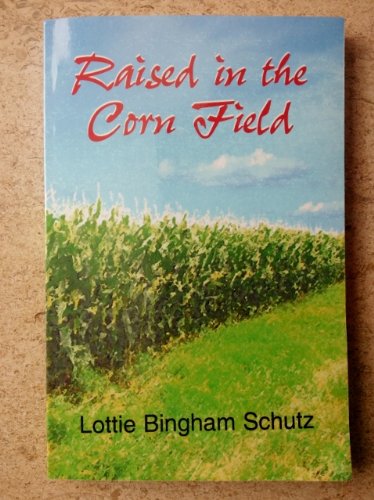 Raised in the Corn Field: Lottie Bingham Schutz: Amazon.com: Books