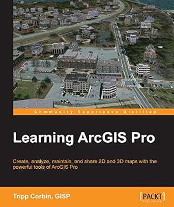 Learning ArcGIS Pro: Create, analyze, maintain, and share 2D and 3D ...