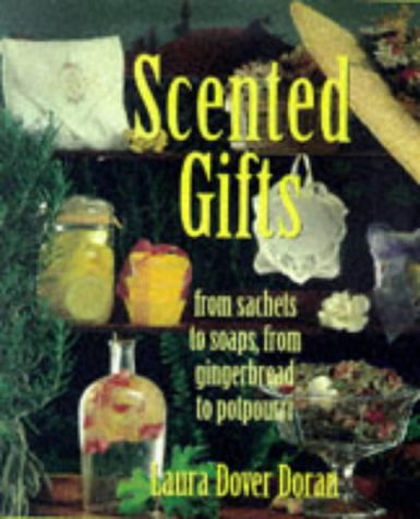 Scented Gifts: From Sachets to Soap, from Gingerbread to Potpourri ...