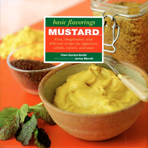 Mustard (The Basic Flavoring Series): Gordon-Smith, Clare, Merrell ...