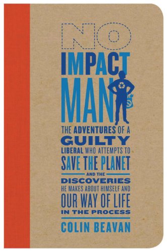 No Impact Man: The Adventures of a Guilty Liberal Who Attempts to Save ...