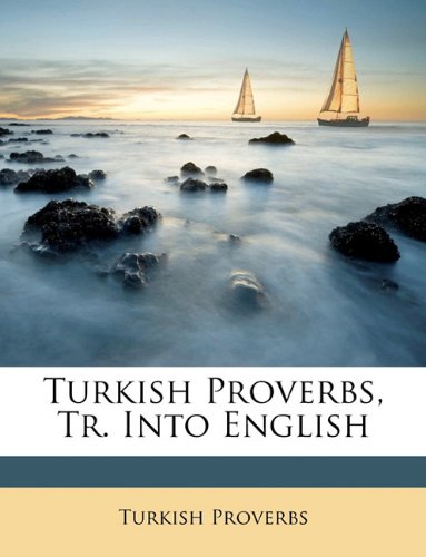 Turkish Proverbs, Tr. Into English: Proverbs, Turkish: 9781149637579 ...