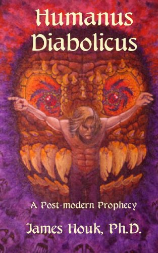 Humanus Diabolicus: A Postmodern Prophecy: James Houk: 9780982455166 ...