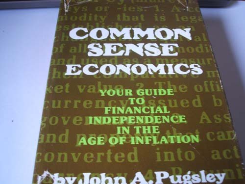 COMMON SENSE ECONOMICS. Your Guide to Financial Independence in The Age ...