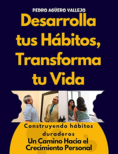 Desarrolla tus Hábitos, Transforma tu Vida: Construyendo Hábitos Duraderos: Un Camino Hacia el ...