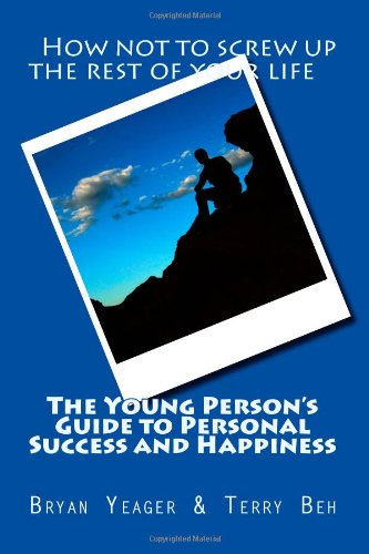 The Young Person's Guide to Personal Success and Happiness: How Not to ...