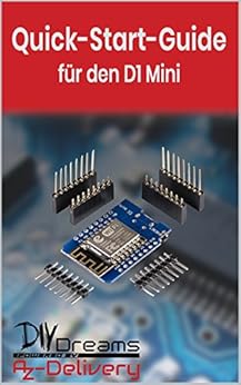 D1 Mini ESP8266 - Der offizielle Quick-Start-Guide von AZ-Delivery!: Arduino, Raspberry Pi und ...