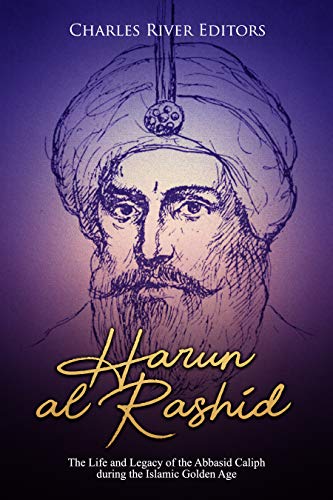 Harun al-Rashid: The Life and Legacy of the Abbasid Caliph during the ...