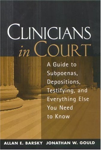 Clinicians in Court: A Guide to Subpoenas, Depositions, Testifying, and ...