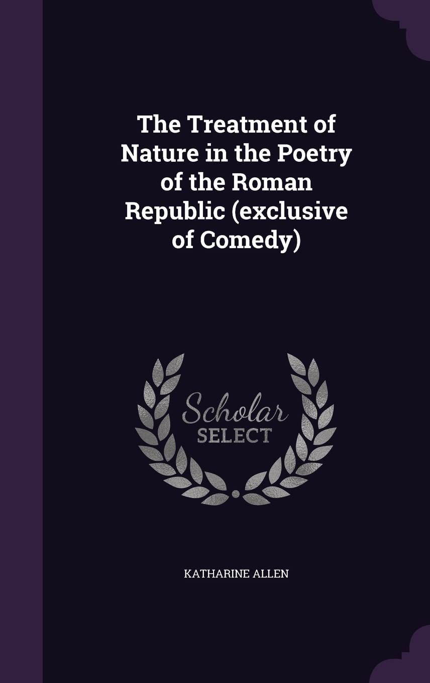 The Treatment of Nature in the Poetry of the Roman Republic (exclusive ...