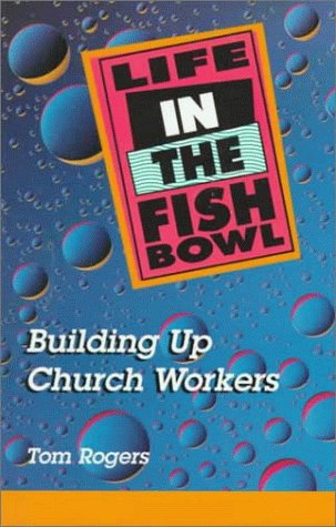 Life in the Fishbowl: Building Up Church Workers: Rogers, Tom ...