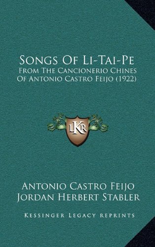 Songs Of Li-Tai-Pe: From The Cancionerio Chines Of Antonio Castro Feijo ...