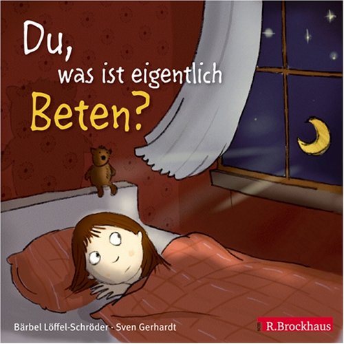 Du, was ist eigentlich beten? : Löffel-Schröder, Bärbel, Gerhardt, Sven ...