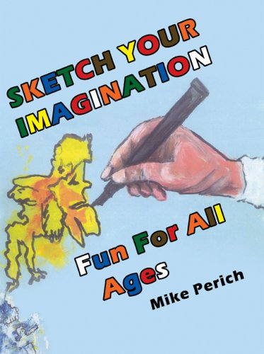 Sketch Your Imagination: Fun For All Ages: Perich, Mike: 9781420811698 ...