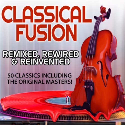 Play Classical Fusion - Remixed, Rewired & Reinvented - 50 Classics ...