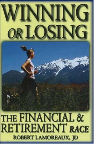 Winning Or Losing: The Financial & Retirement Race: Robert Lamoreaux ...