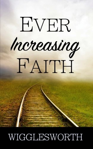 Ever Increasing Faith: Wigglesworth, Smith, Crockett Jr, William S ...
