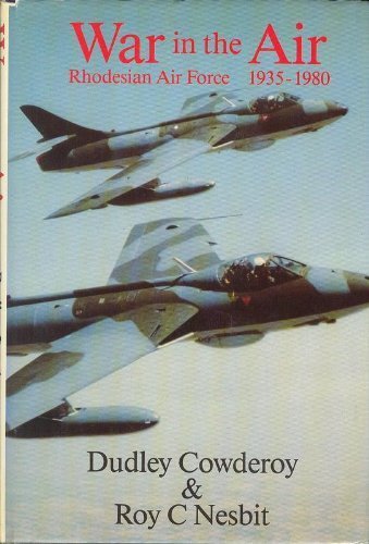 War in the air: Rhodesian Air Force, 1935-1980: Cowderoy, Dudley ...