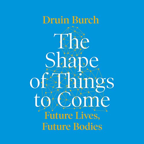 The Shape of Things to Come: Exploring the Future of the Human Body ...